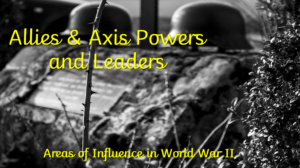 WW2 Lesson 2: Understanding the Allied and Axis Powers and their Leaders